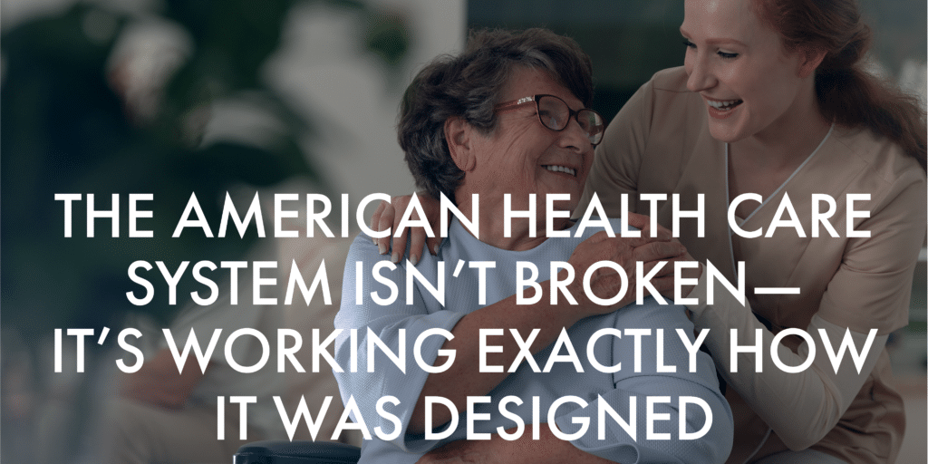 The American Health Care System Isn’t Broken—It’s Working Exactly How ...